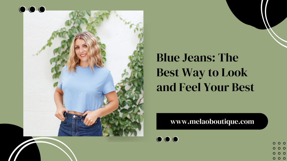 Blue Jeans: The Best Way to Look and Feel Your Best – Melao Boutique